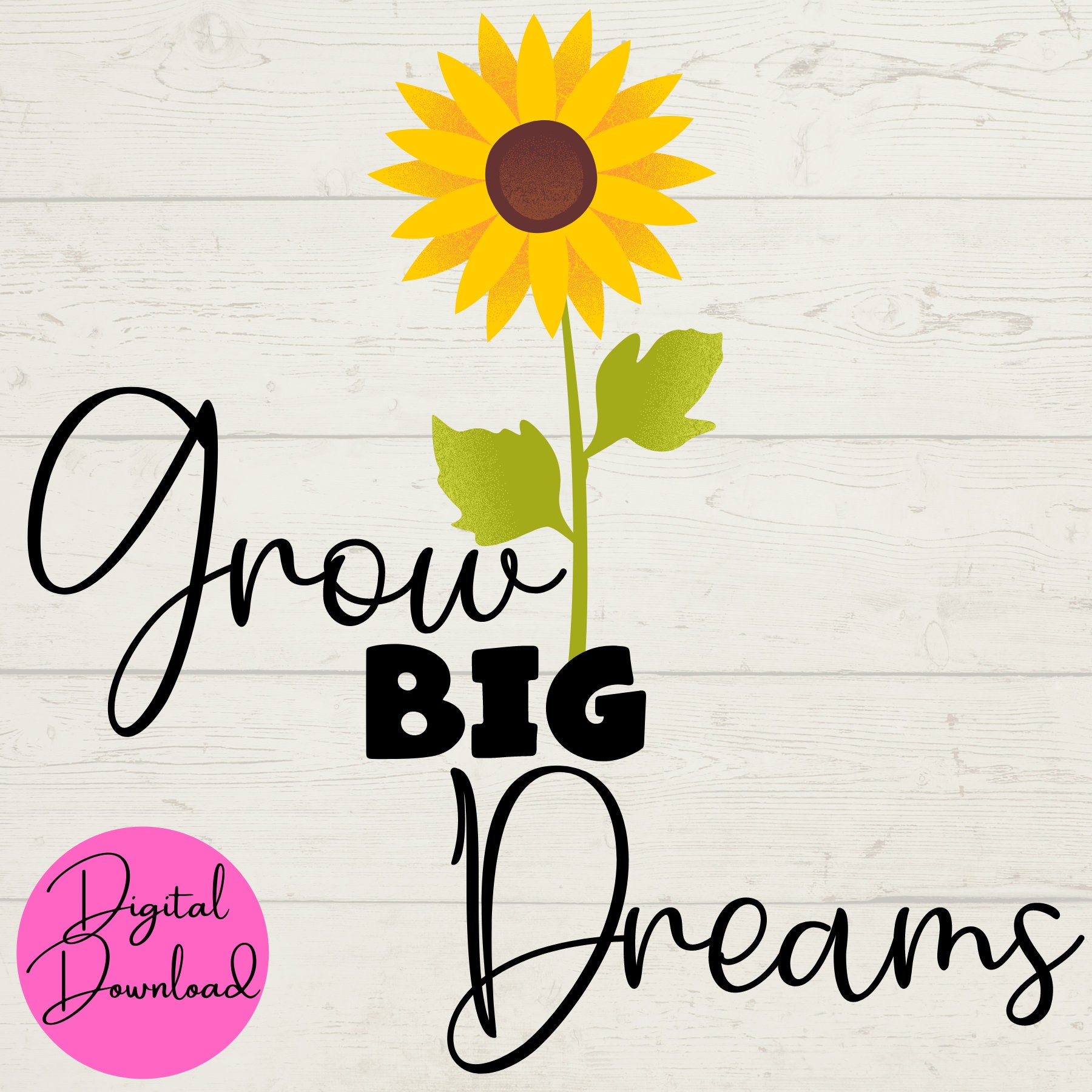 Grow Big Dreams SVG, Sunflower SVG, Dreams SVG, Digital Downloads, Cut ...