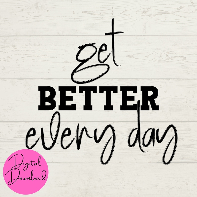 Get Better Every Day SVG, Motivational Sayings, Digital Downloads, Cut ...