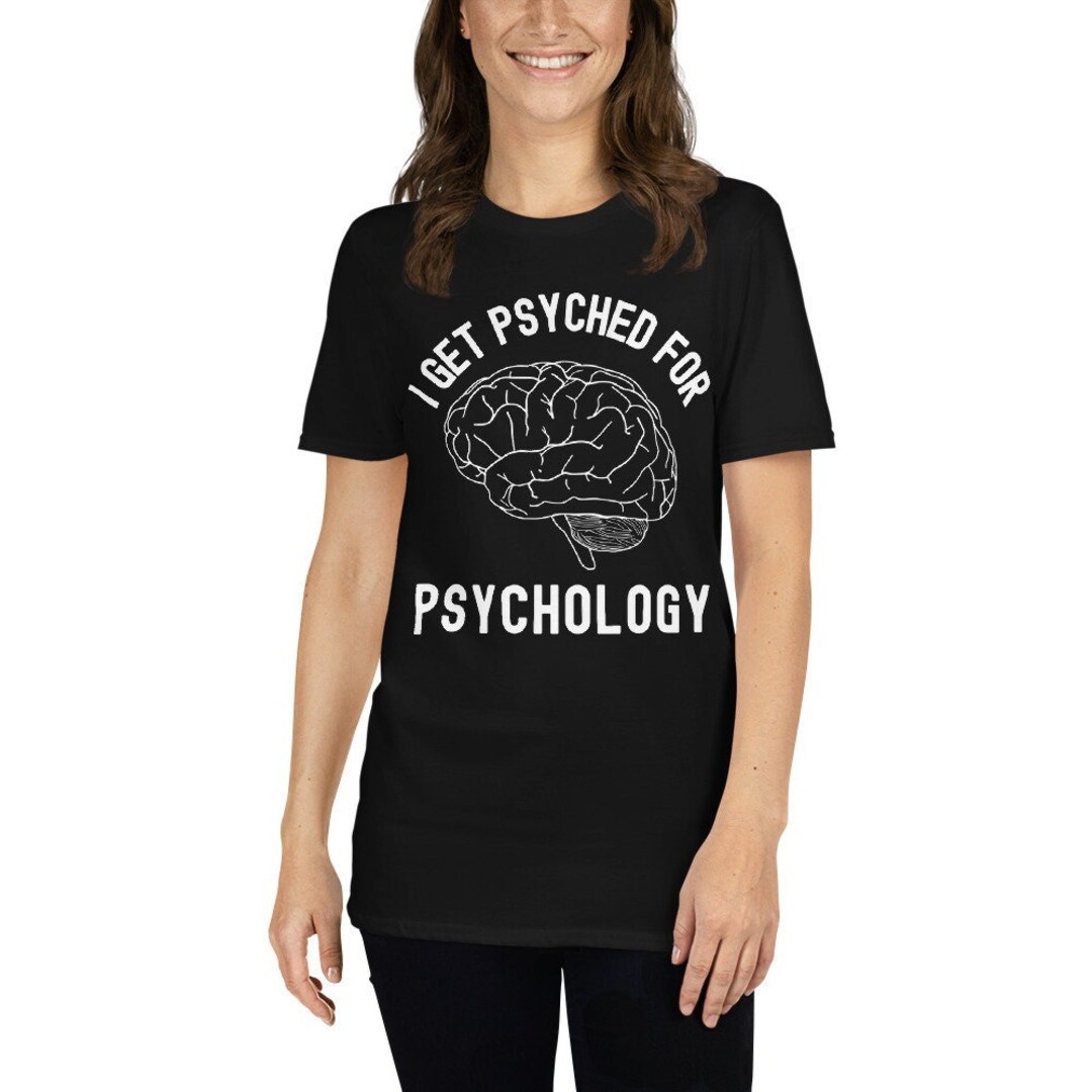 Funny Psychology Shirt - I Get Psyched for Psychology - Psychology ...