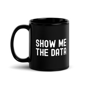 Show Me the Data Mug - Data Analyst, Statistics, Data Scientist, Big ...