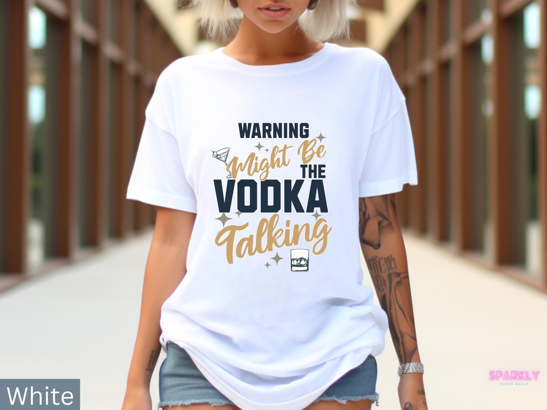 Funny Vodka Shirt, Warning Might Be the Vodka Talking T-shirt, Girls ...