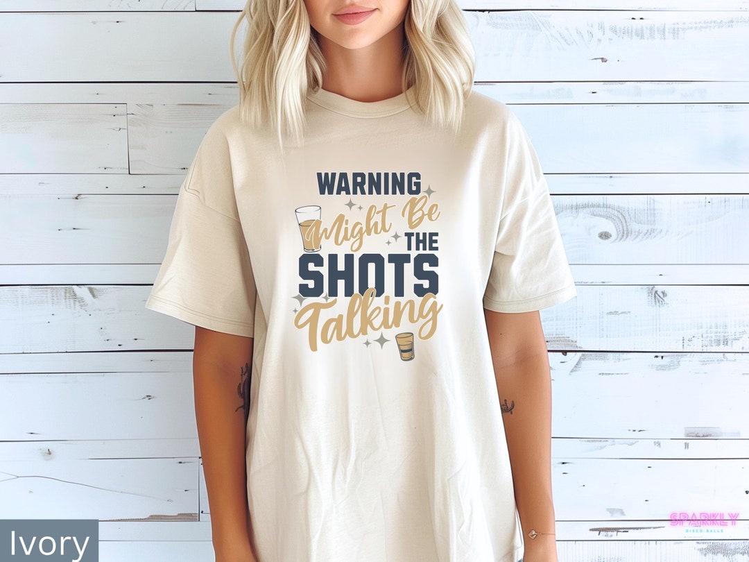 Funny Shots Shirt, Warning Might Be the Shots Talking T-shirt, Girls ...