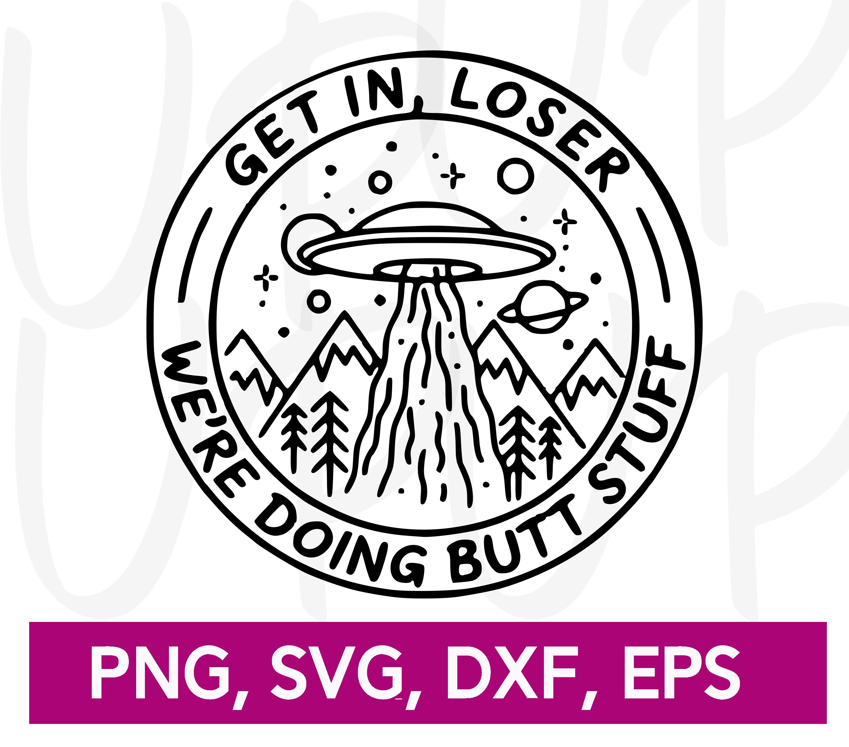 Get in Loser We're Doing Butt Stuff | Digital Design | SVG PNG DXF - Etsy