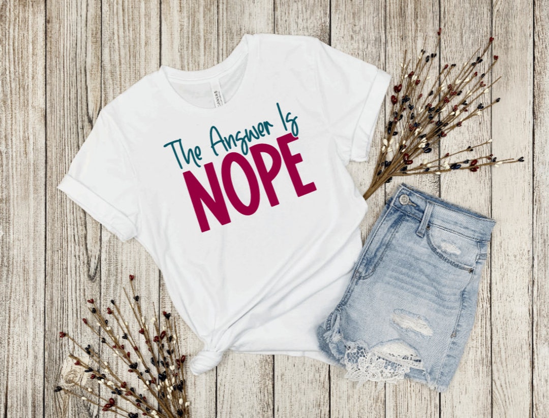 The Answer is NOPE, Hilarious Shirt, Mom, Dad, Brother, Sister ...