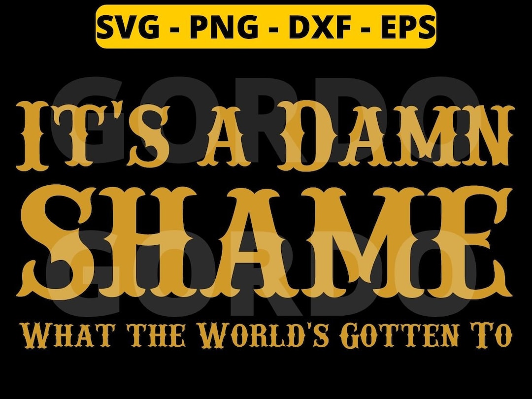 It's a Damn Shame What the World's Gotten to Svg Png Dxf Eps - Etsy