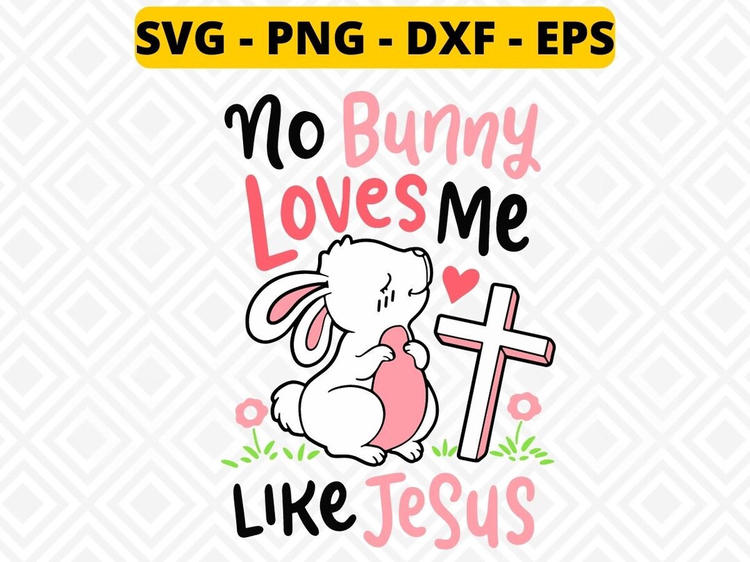 No Bunny Loves Me Like Jesus Svg, Christian Religious Easter Svg Png ...
