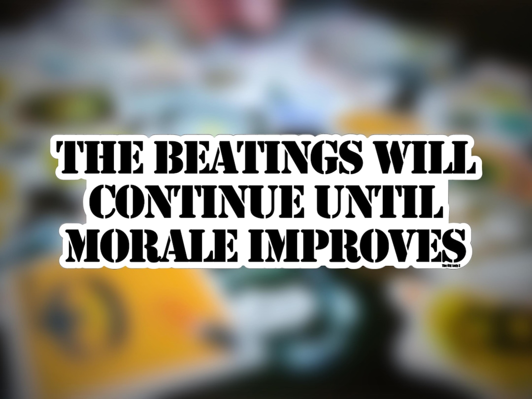 The Beatings Will Continue Until Morale Improves Sticker; Funny Sticker ...
