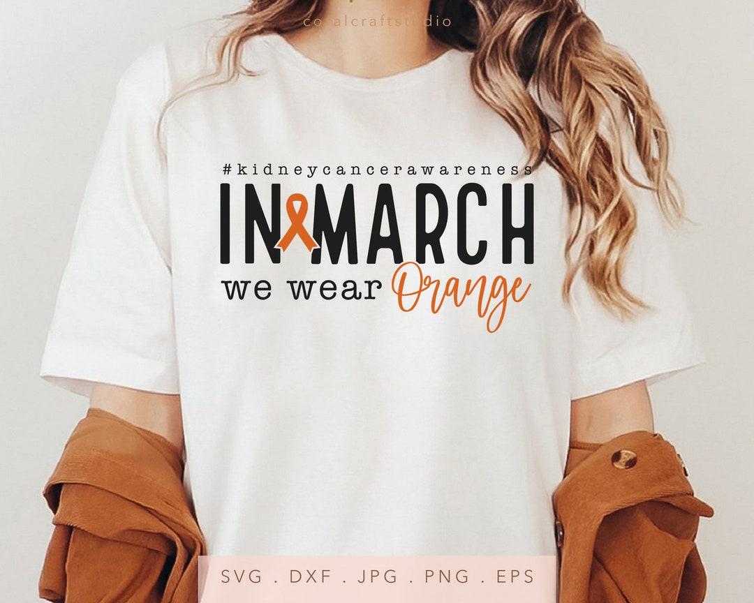 Kidney Cancer Awareness SVG DXF JPG Png Eps, in March We Wear Orange ...