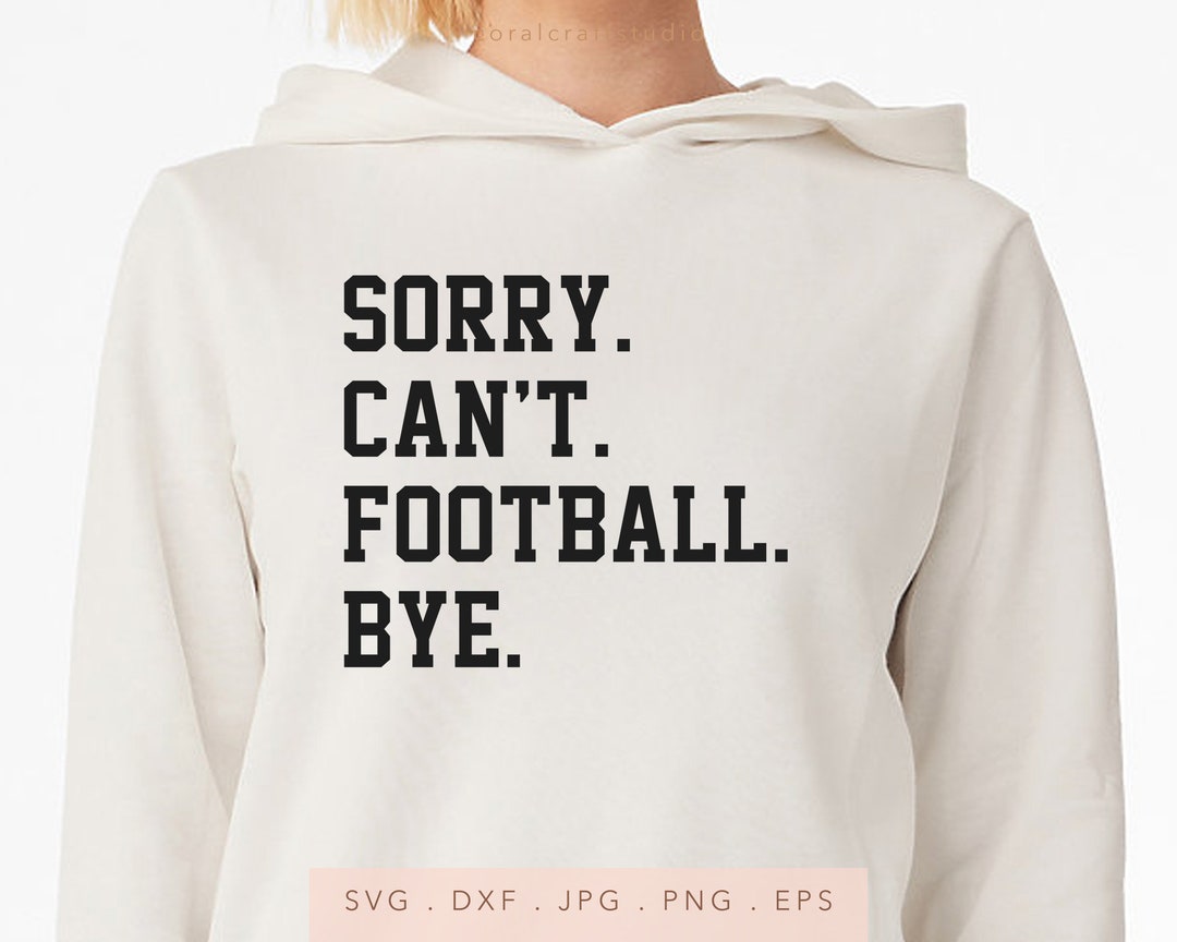Sorry Can't Football Bye SVG DTF PNG Jng Eps, Funny Football Lover Sweatshirt Sublimation Design ...