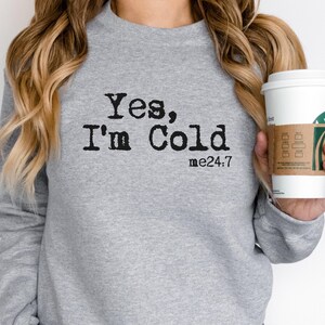 YES I'm Cold Unisex Sweatshirt, Yes I'm Cold Me 24:7 Hodie, Cold Lover ...
