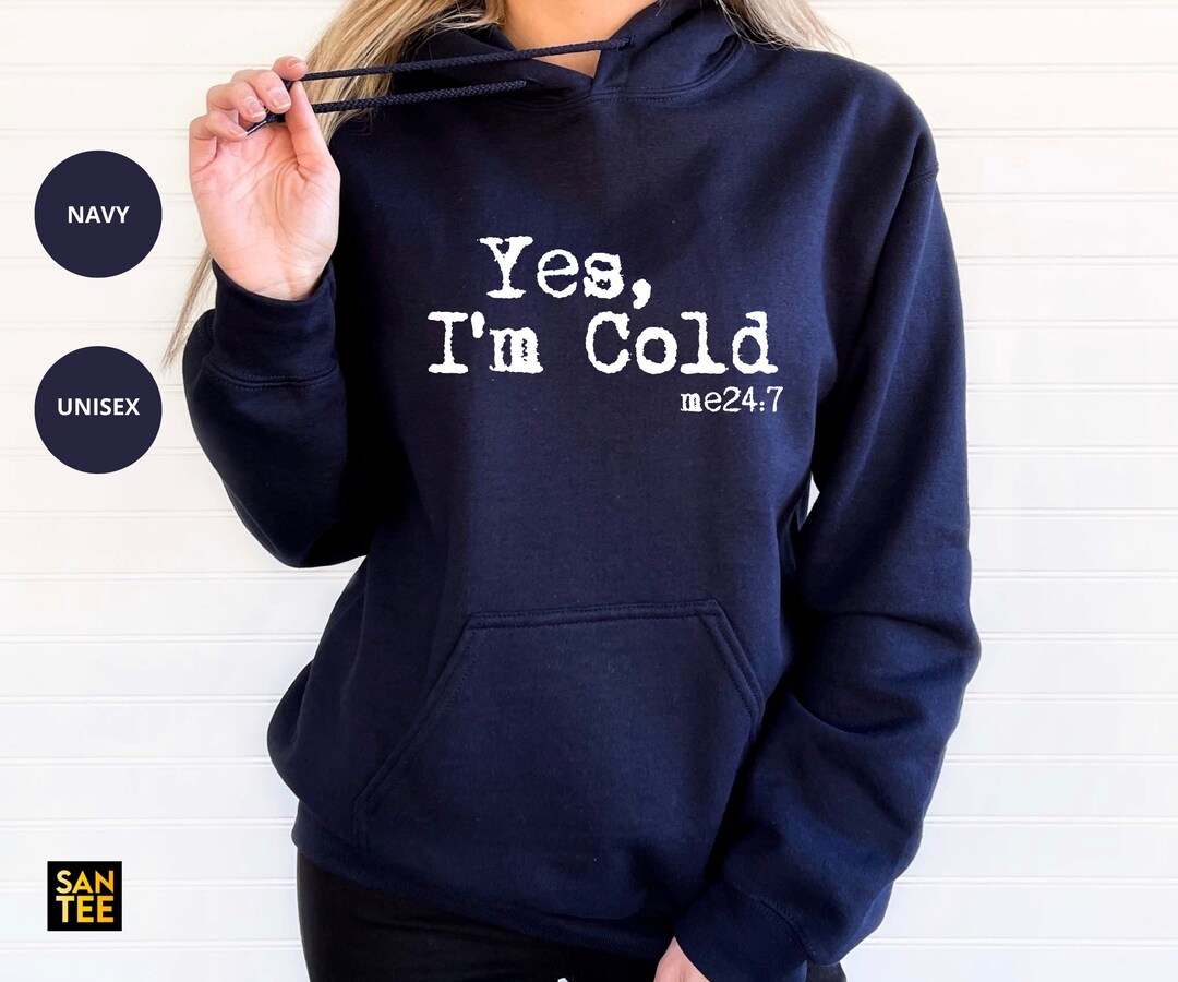 YES I'm Cold Unisex Sweatshirt, Yes I'm Cold Me 24:7 Hodie, Cold Lover ...