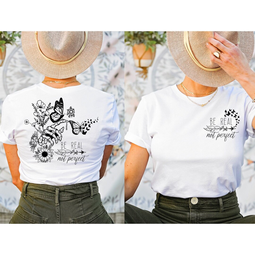 Be Real Not Perfect Shirt, Inspirational Shirt, Gift for Friend, Be ...