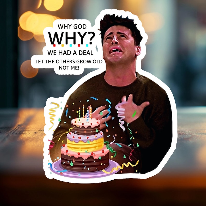 Joey Tribbiani 30th Birthday Sticker - Funny Friends TV Show Quote - Why God Why - Kiss-cut ...