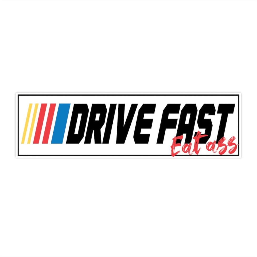 Drive Fast Eat Ass Bumper Sticker. Funny Car Decal. - Etsy