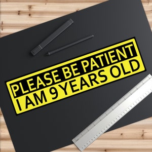 Please Be Patient I Am 9 Years Old. Bumper Sticker. Water-resistant ...