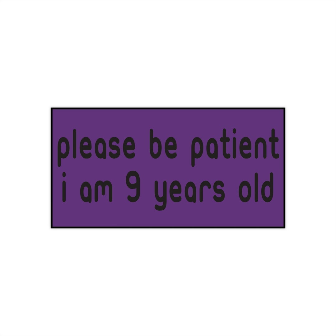 Please Be Patient I Am 9 Years Old. Grimace Purple. Bumper Sticker ...