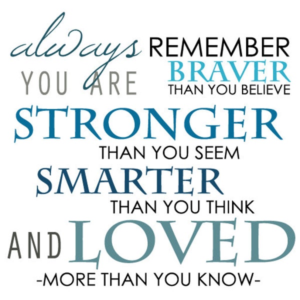 Always Remember You Are Braver Than You Believe Stronger Than You Seem ...