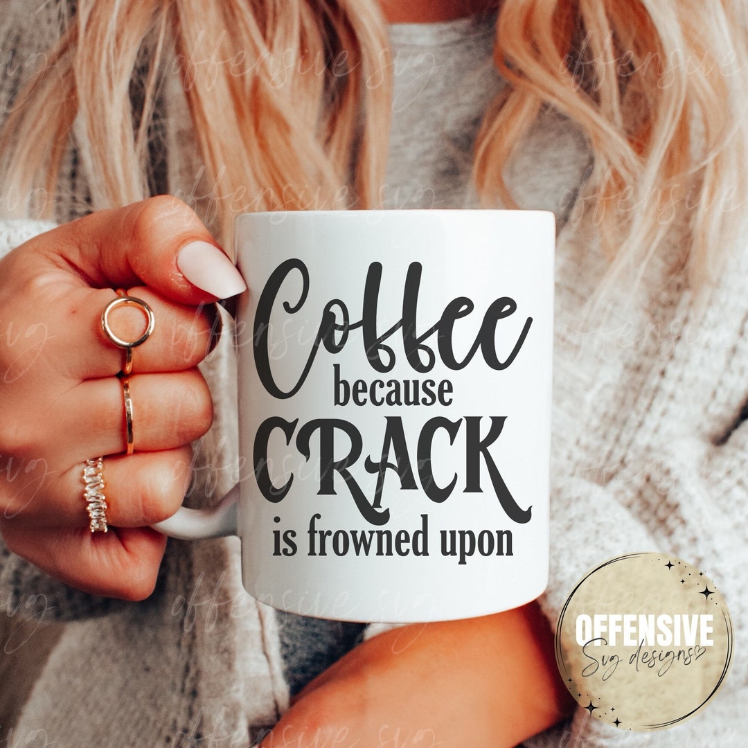 Coffee Because Crack is Frowned Upon Svg Sarcastic Svg - Etsy