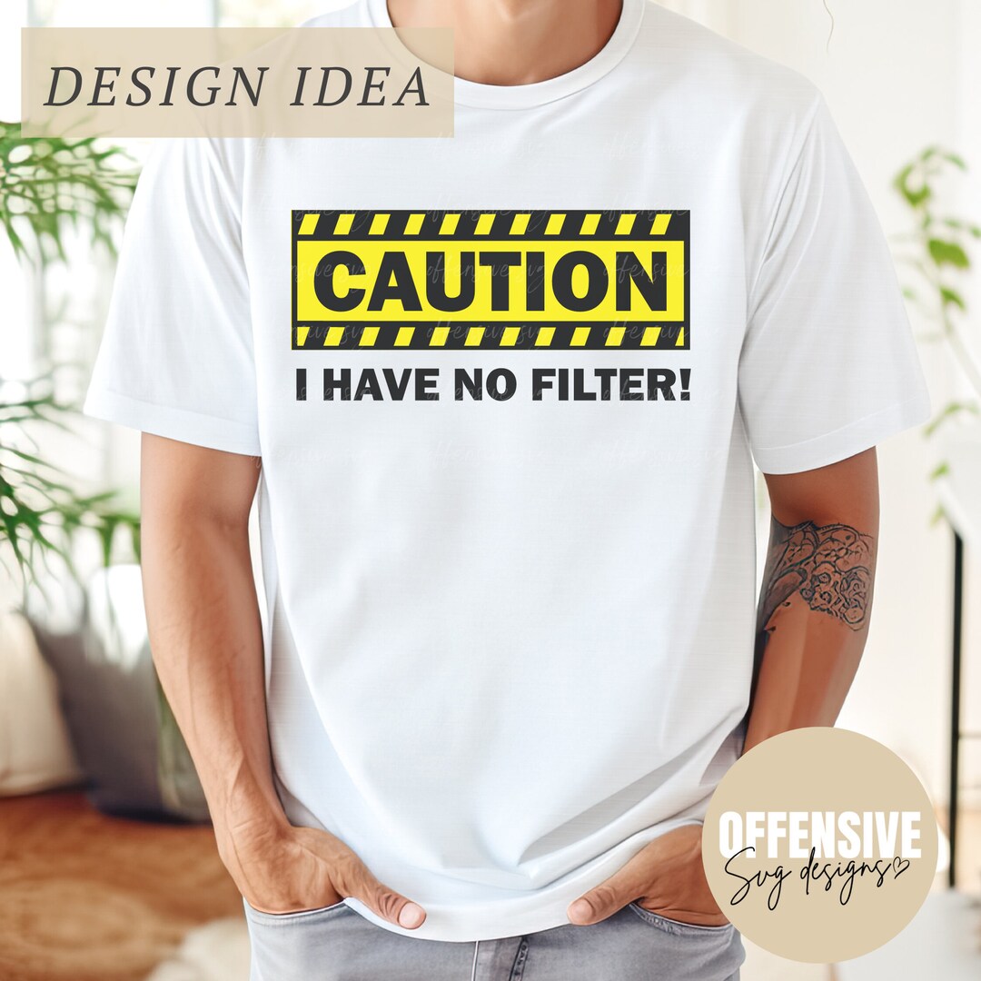 Caution I Have No Filter Svg – Sarcastic Saying, Funny Cricut Shirt ...