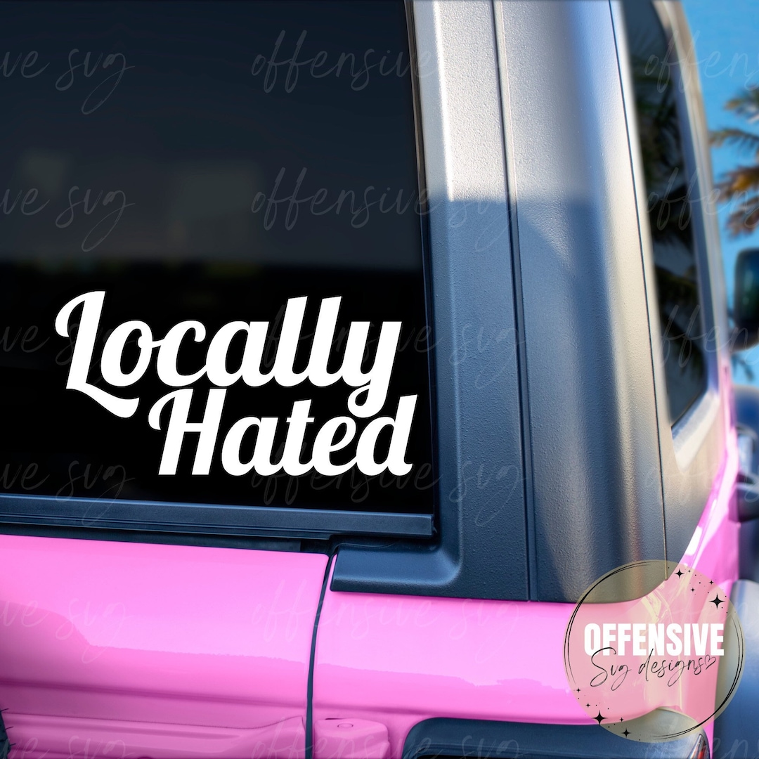 Locally Hated Svg - Bumper Sticker Svg - Car Decal Svg - Hater Svg ...