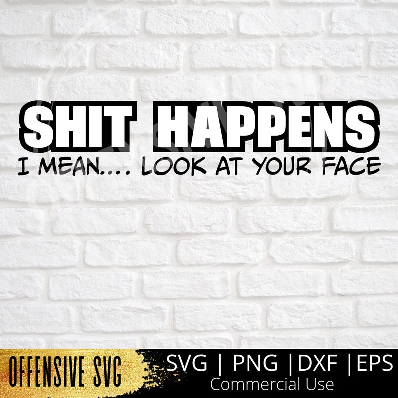 Shit Happens Svg Shit Happens I Mean Look at Your Face Svg - Etsy Shit Happens Svg Shit Happens I Mean Look at Your Face Svg - Etsy