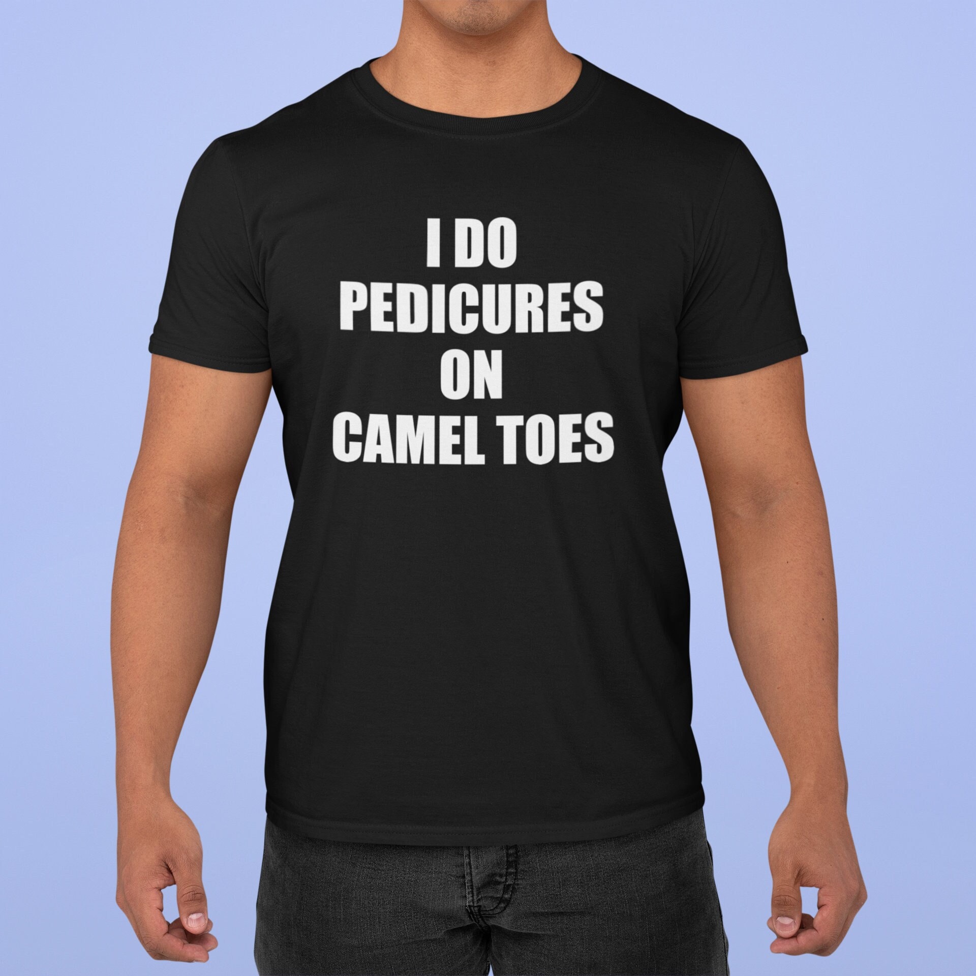 I Do Pedicures on Camel Toes Unisex T-shirt, Multiple Colors. Funny ...