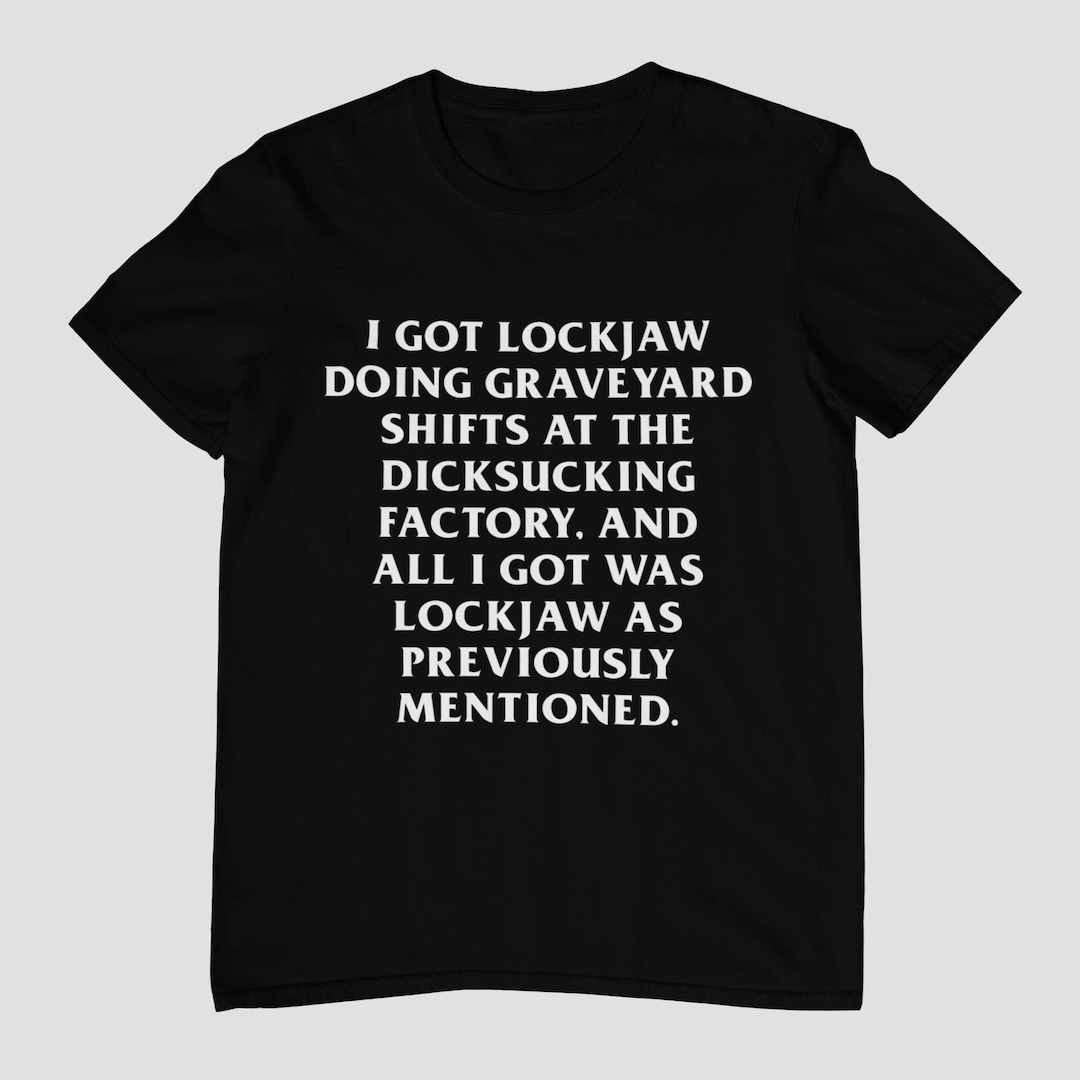 I Got Lockjaw Doing Graveyard Shifts at the Factory Unisex and Ladies ...