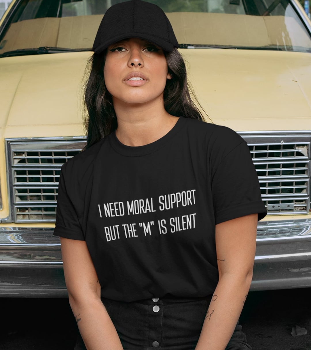 I Need Moral Support but the M is Silent Shirt, Mens / Unisex and ...