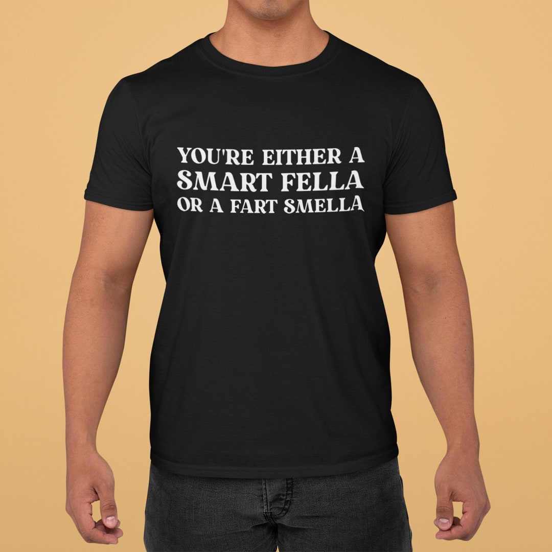 Are You A Smart Fella or Fart Smella T-shirt - Unisex and Ladies Size ...