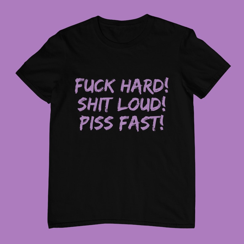 Funny Meme T-shirt. Fuck Hard Shit Loud Piss Fast - Unisex and Ladies ...
