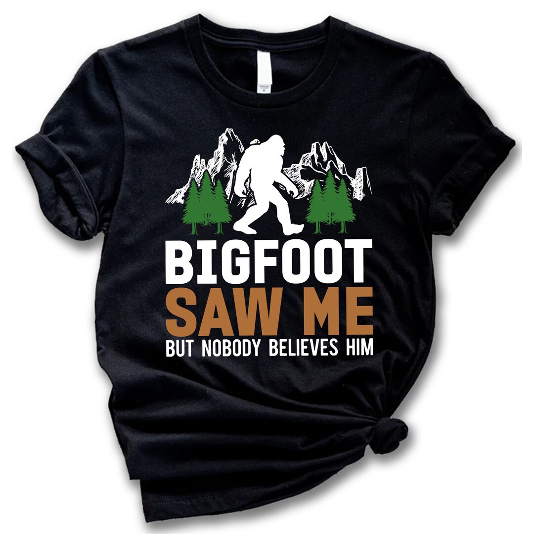 Bigfoot Saw Me but Nobody Believes Himt-shirt,funny Bigfoot Tee,sasquatch Tee,wildlife Tee ...