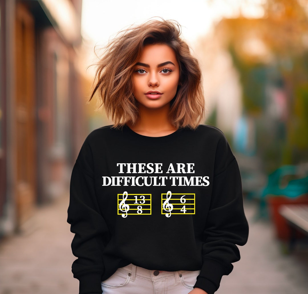 Music Sweatshirt, These Are Difficult Times T-shirt, Music Teacher ...
