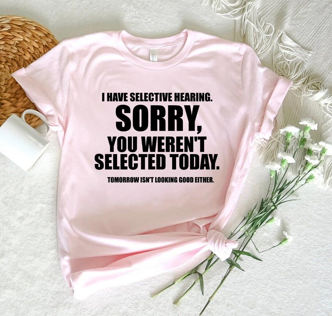 Selective Hearing Funny Sarcastic Tee - Etsy
