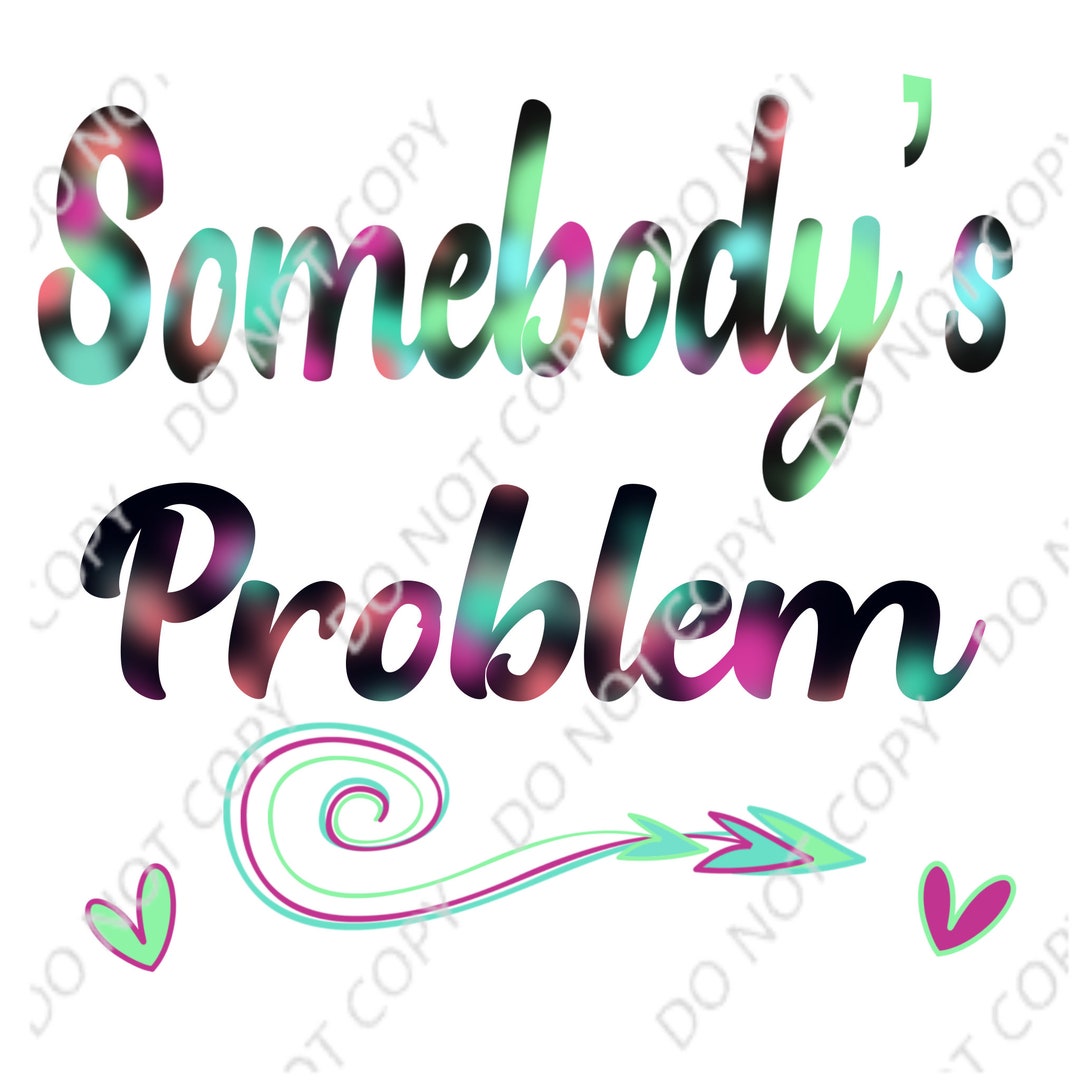 Somebody’s Problem PNG Digital Download . - Etsy