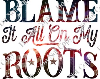 Blame It All on My Roots PNG, Clipart, Instant Download, Sublimation ...