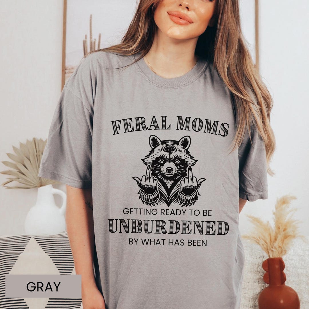MAHA Moms Shirt, Feral Mom Shirt, Unburdened by What Has Been Shirt ...