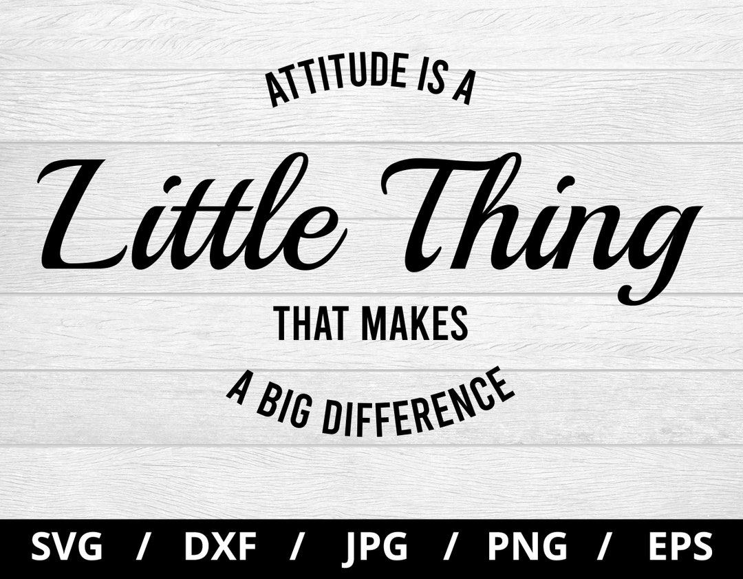 Attitude is a Little Thing That Makes a Big Difference Svg ...