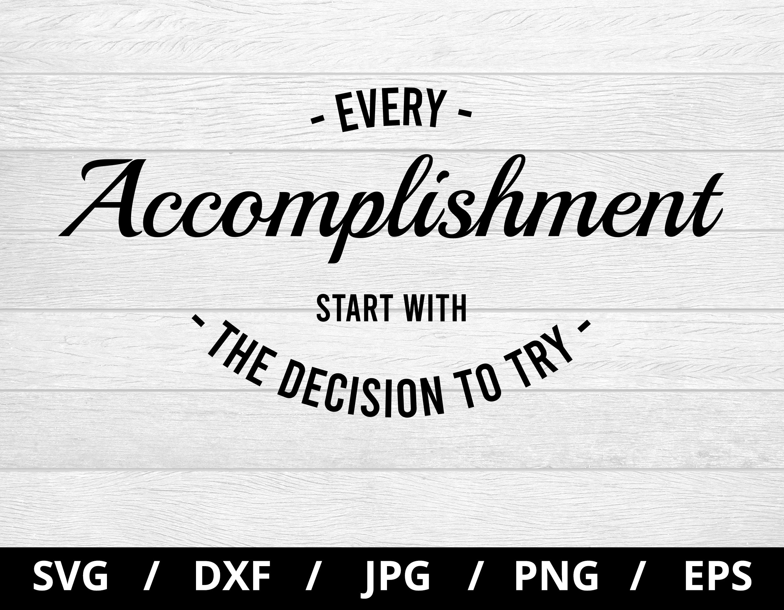 Every Accomplishment Start With the Decision to Try Svg, Inspirational ...