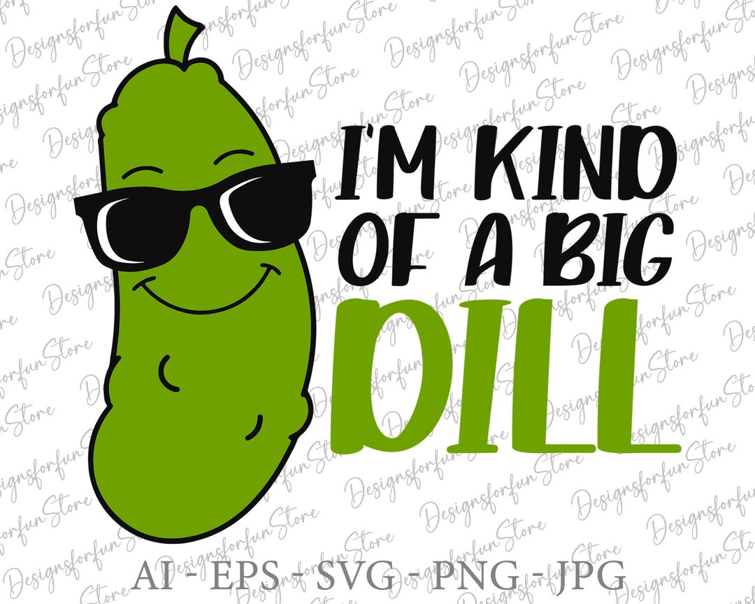 Dill Pickle Svg, Digital Download, Kind of a Big Dill Svg, Pickle ...