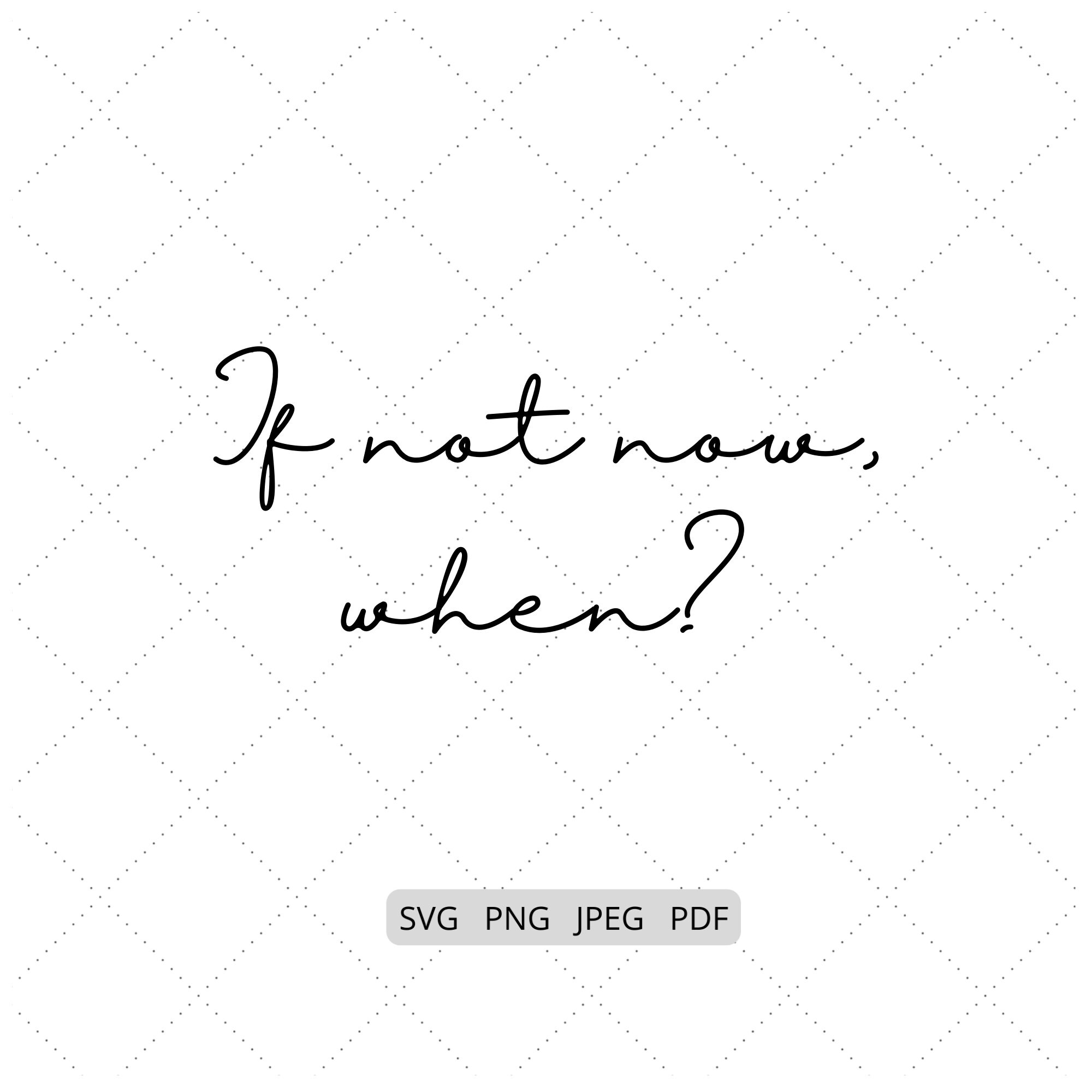 If Not Now When Inspirational SVG & PNG Files - Etsy