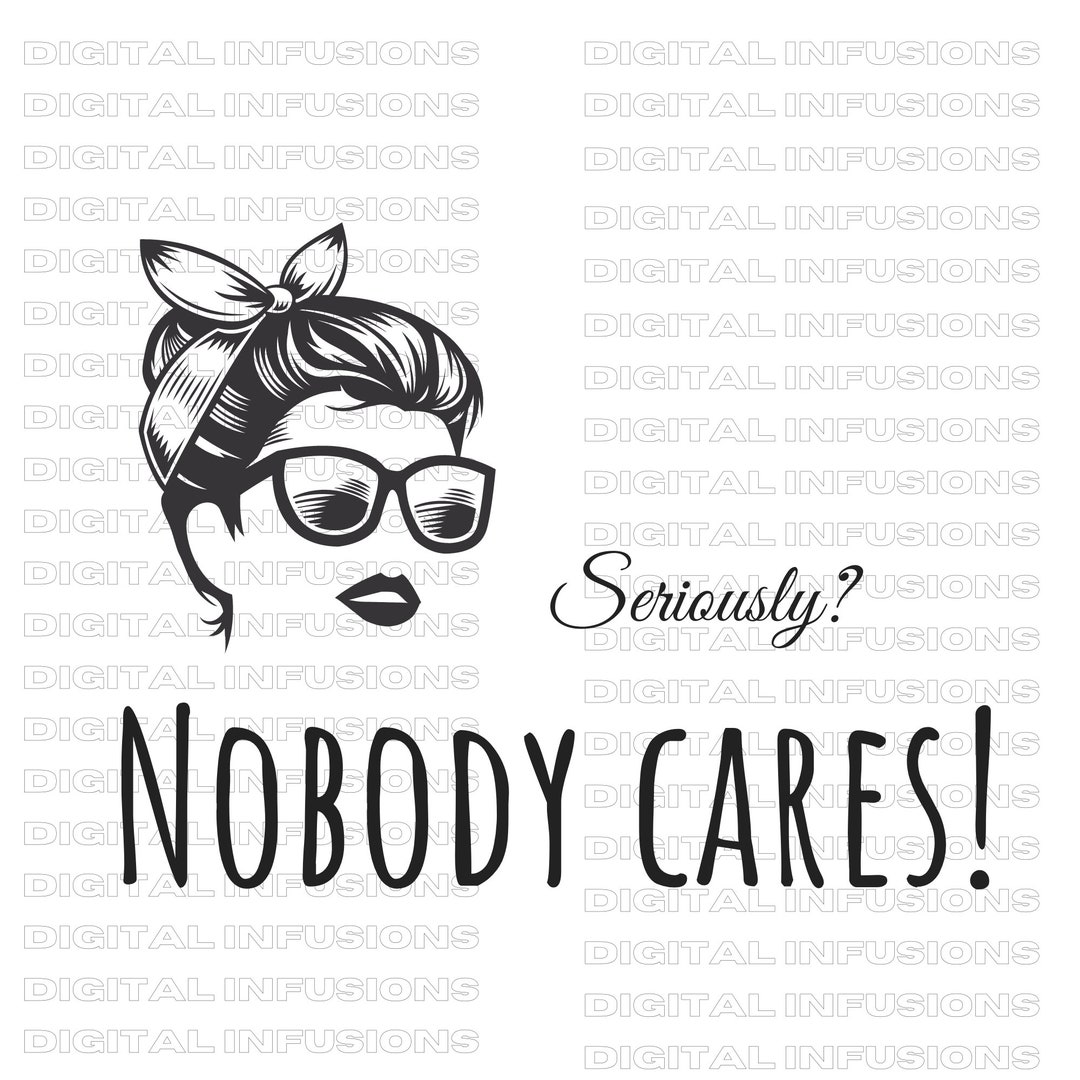 Nobody Cares SVG, Sarcastic SVG, Cricut Cut Files, SVG Templates - Etsy
