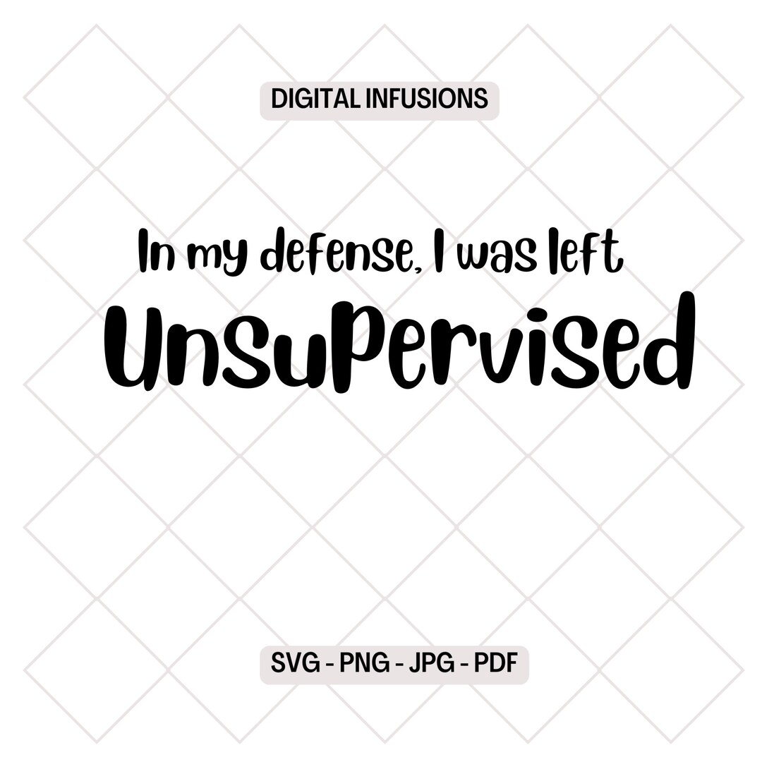 In My Defense, I Was Left Unsupervised, Funny Sarcastic SVG / PNG Files ...