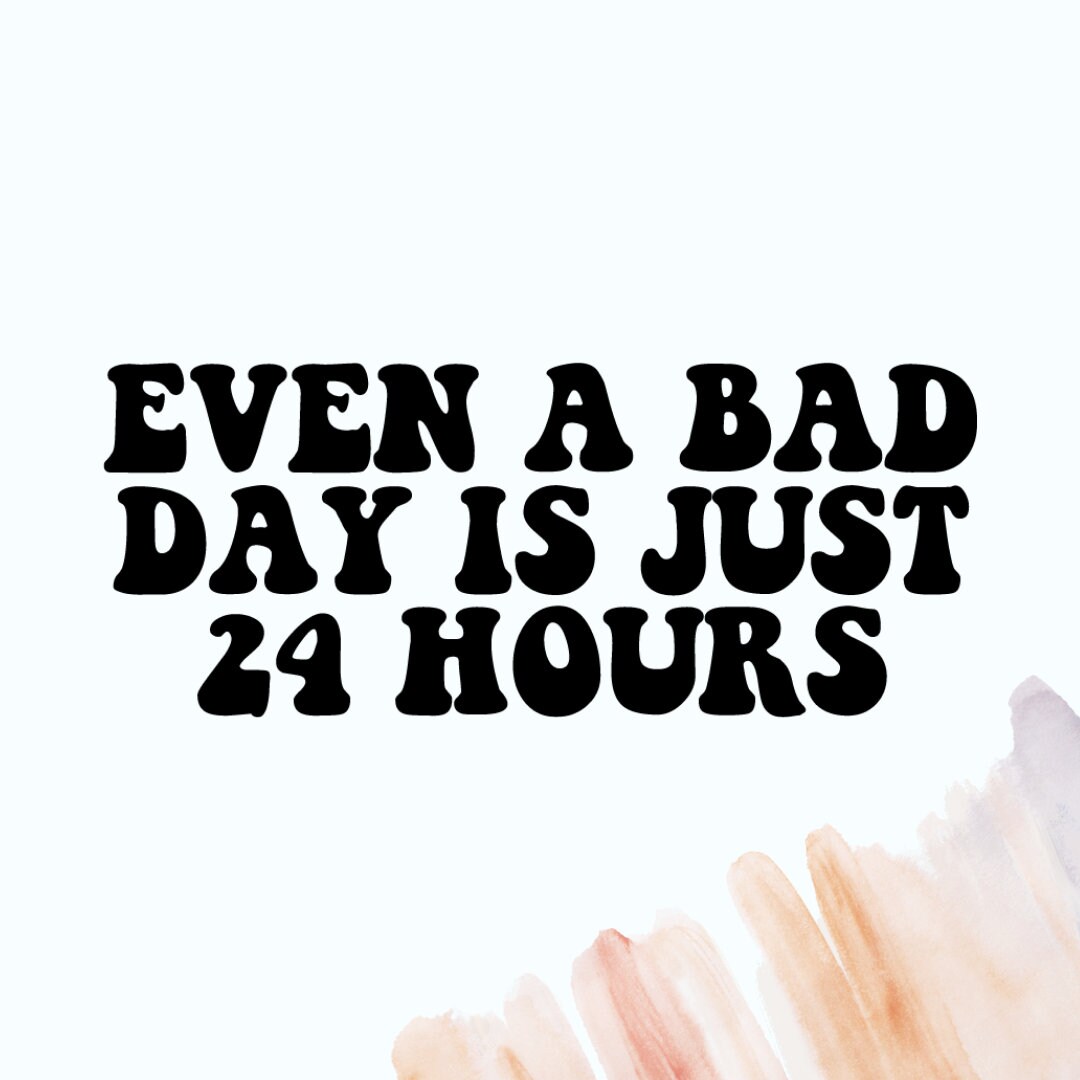 Even A Bad Day is Just 24 Hours SVG PNG Silhouette - Etsy