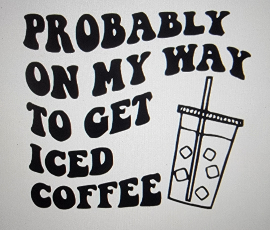 Probably on My Way to Get Iced Coffee - Vinyl Decal - Etsy