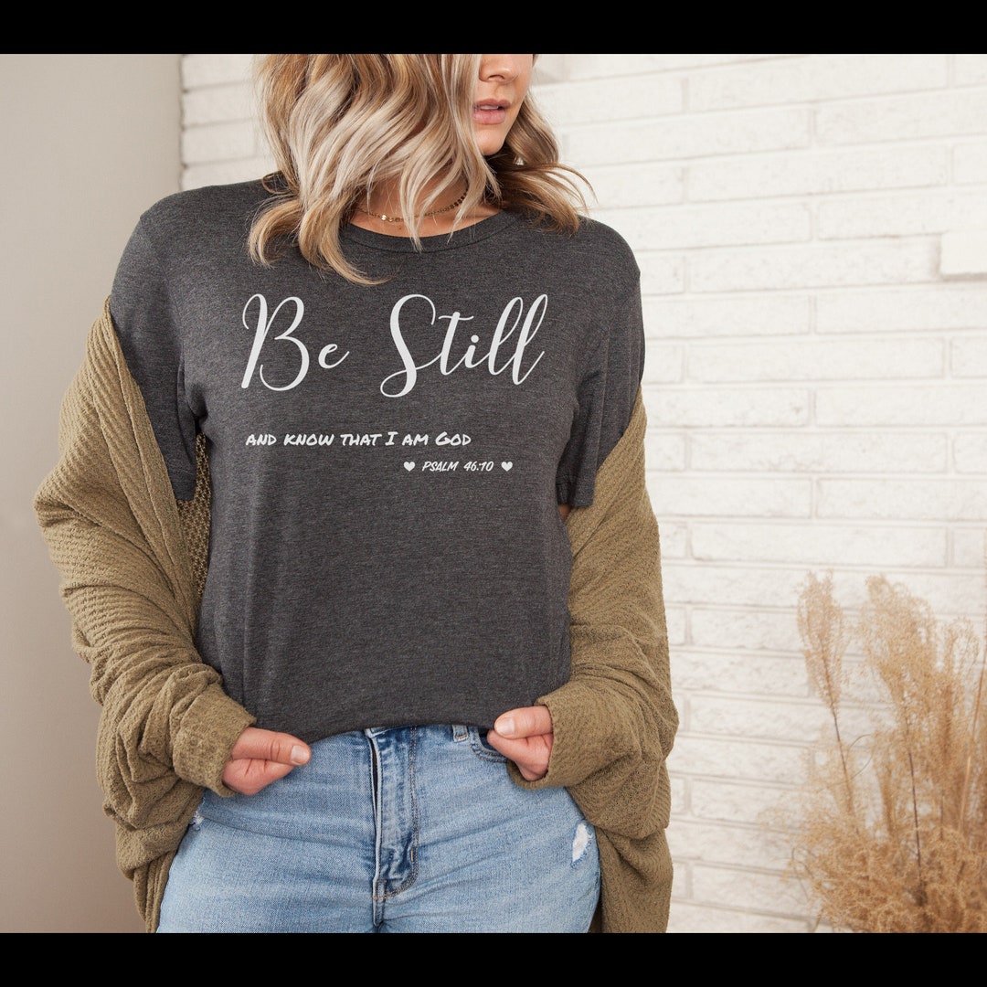 Be Still T-shirt, Be Still, Be Still and Know, Psalm 46:10 T-shirt ...