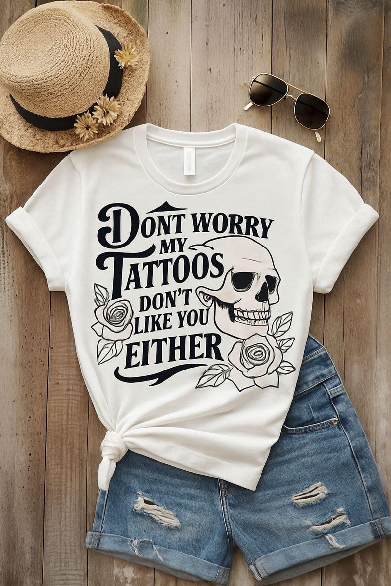 Don’t Worry My Tattoos Don’t Like You Either, Svg, Tshirt, Hoodie ...