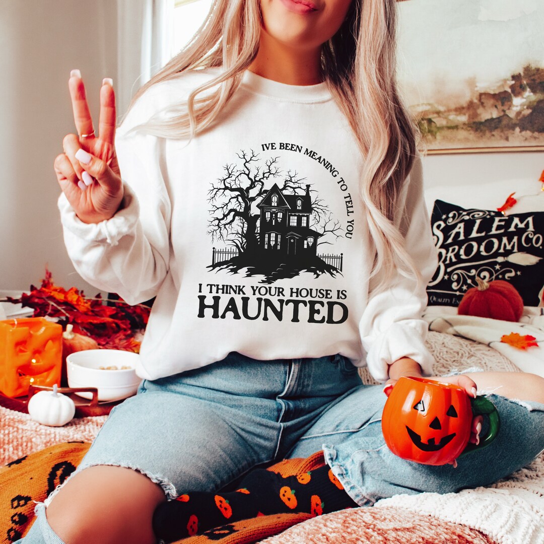 I Think Your House is Haunted, Halloween Sweatshirt, Spooky House Gift ...