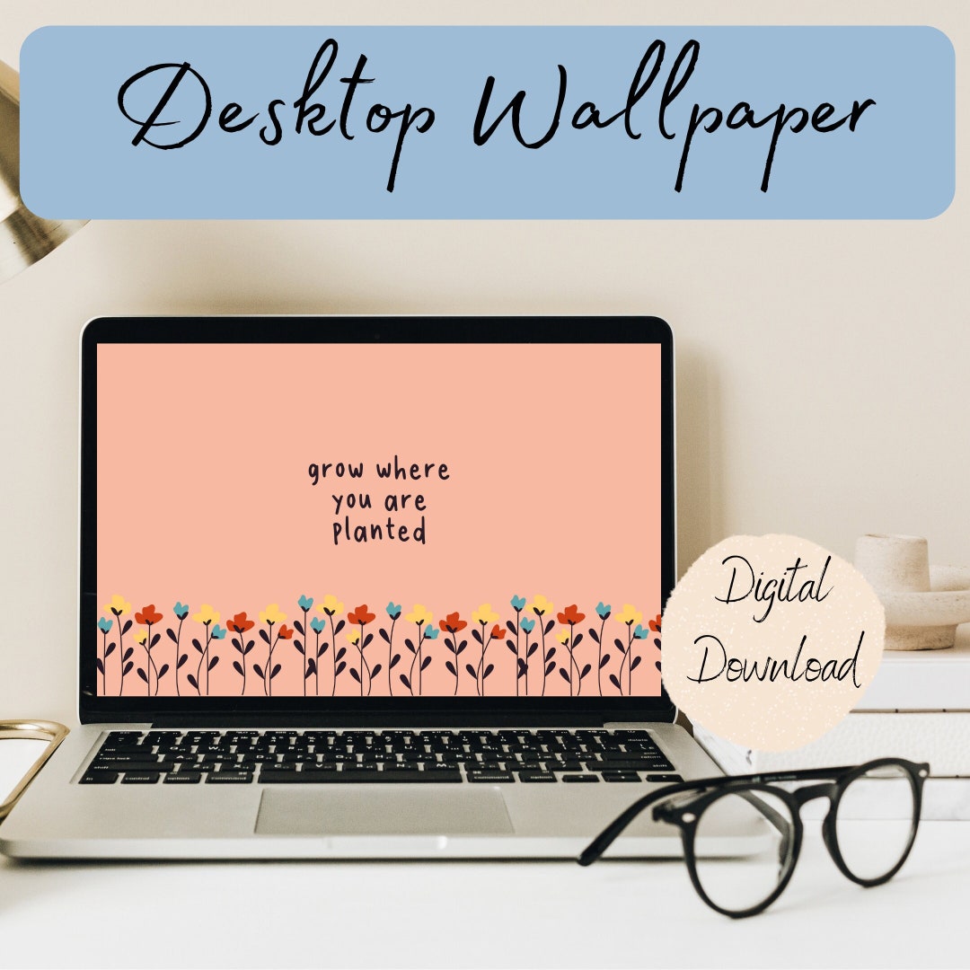 Inspirational Desktop Background Wallpaper | Grow Where You Are Planted ...