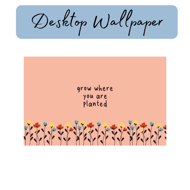 Inspirational Desktop Background Wallpaper | Grow Where You Are Planted ...