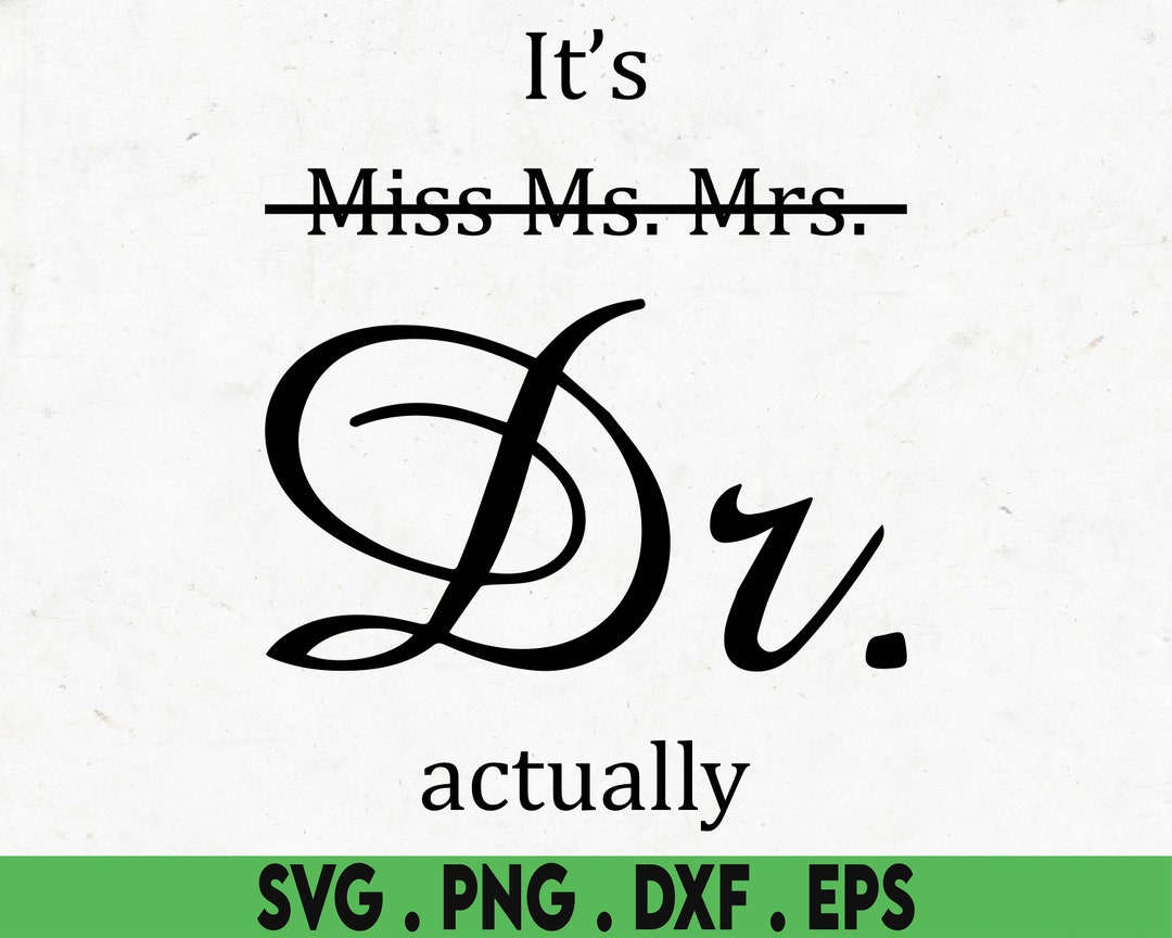 It's Miss Ms Mrs Dr Actually Svg, Dr Svg, Phd Graduation Svg, Doctor ...